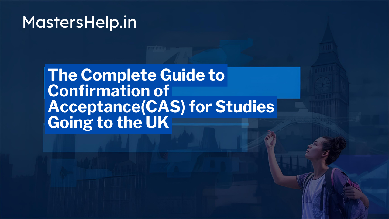 CAS for Students Going to the UK: The Complete Guide to Confirmation of Acceptance for Studies